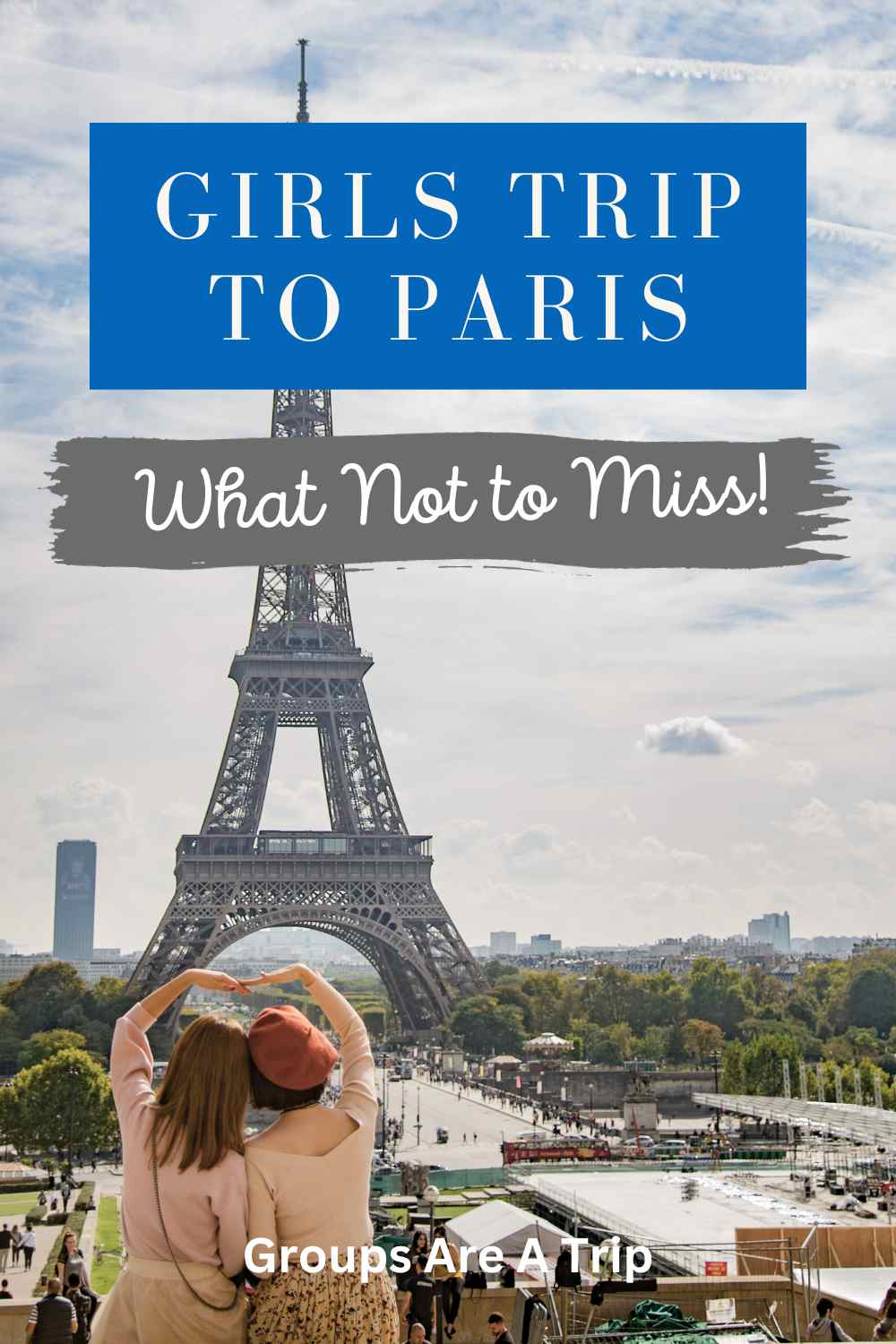 How to Plan a Girls' Trip to Paris - Groups Are A Trip